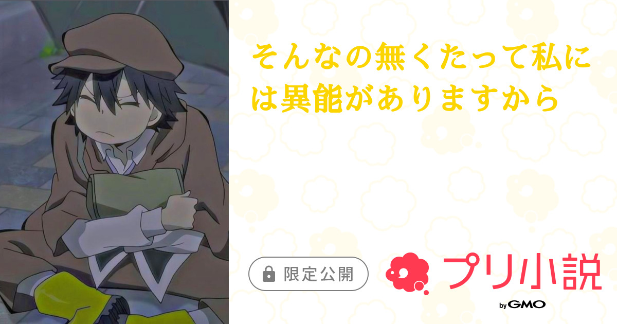 そんなの無くたって私には異能がありますから 【連載中】（ 匿 名 の わ っ ちさんの夢小説） 無料スマホ夢小説ならプリ小説 Bygmo